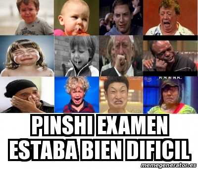 Meme Personalizado - pinshi examen estaba bien dificil - 16000921