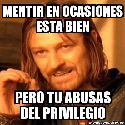 Meme Boromir - mentir en ocasiones esta bien pero tu abusas del ...