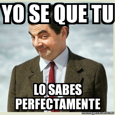 Meme Mr Bean - yo se que tu lo sabes perfectamente - 16100004