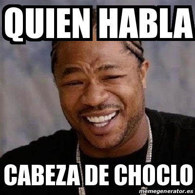 Meme Yo Dawg - quien habla cabeza de choclo - 16108351