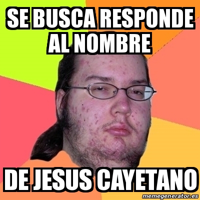 Meme Friki - Se busca responde al nombre de Jesus Cayetano - 16112796