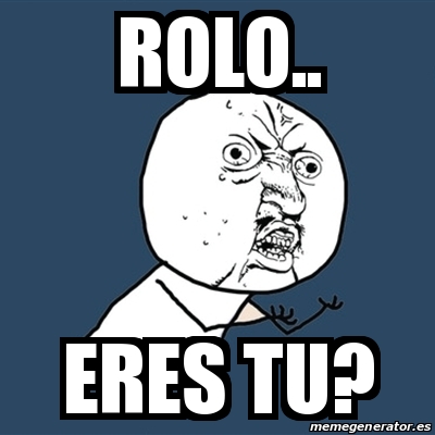 Meme Y U No - Rolo.. eres tu? - 16113671