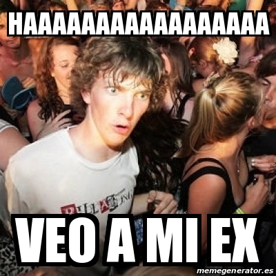 Meme Sudden Realization Ralph - haaaaaaaaaaaaaaaaa veo a mi ex - 16123704