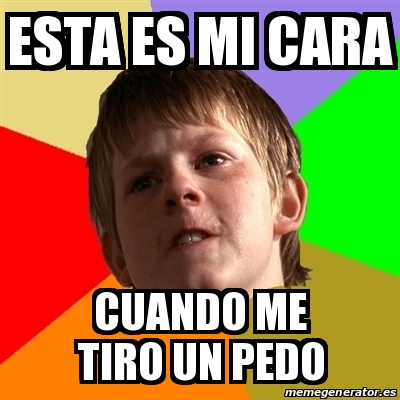 Meme Chico Malo - esta es mi cara cuando me tiro un pedo - 16124833