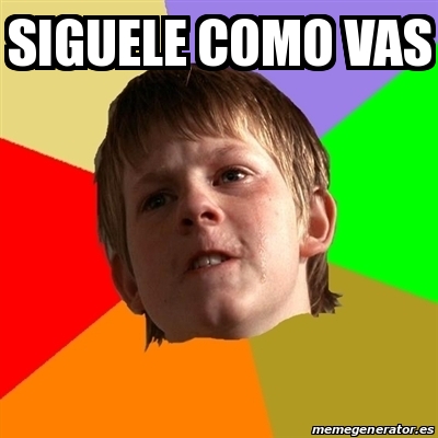 Meme Chico Malo - SIGUELE COMO VAS - 16128905