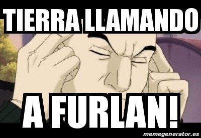 Meme Personalizado - Tierra llamando a furlan! - 16134976