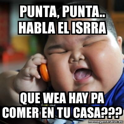 Meme fat chinese kid - Punta, Punta.. habla el Isrra que wea hay pa ...