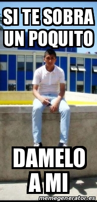 Meme Personalizado - si te sobra un poquito damelo a mi - 16136306
