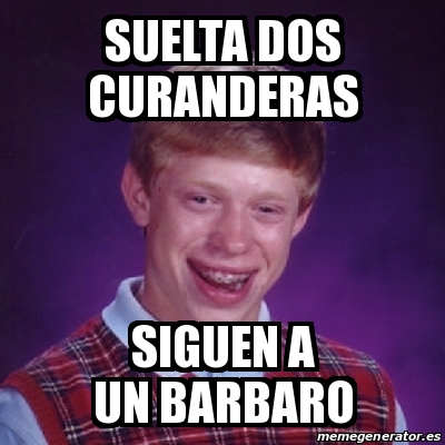 Meme Bad Luck Brian - suelta dos curanderas siguen a un barbaro - 16143104