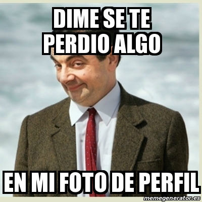 Meme Mr Bean - dime se te perdio algo en mi foto de perfil - 16143321