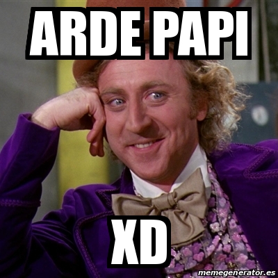 Meme Willy Wonka - arde papi xd - 16144895