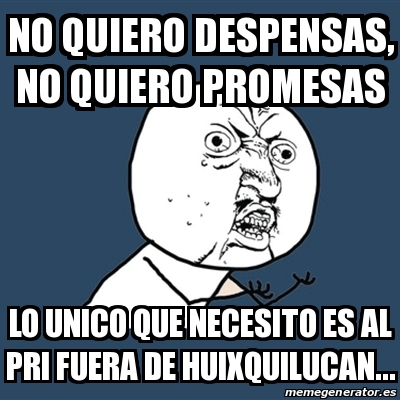 Meme Y U No - NO quiero despensas, NO quiero promesas lo unico que ...