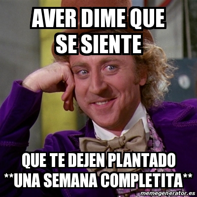 Meme Willy Wonka - aver dime que se siente que te dejen plantado **una ...