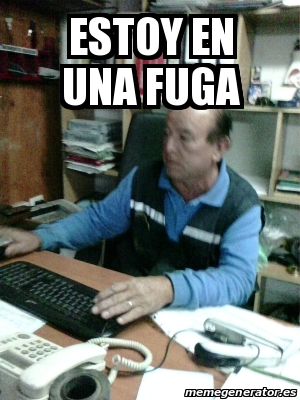 Meme Personalizado - ESTOY EN UNA FUGA - 16163479