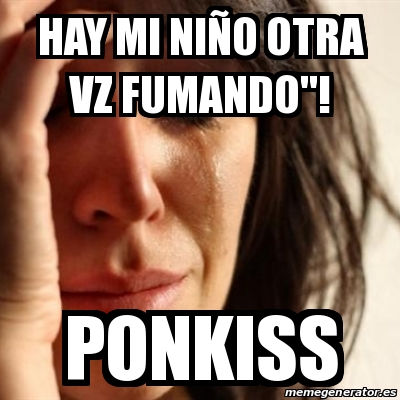 Meme Problems - hay mi niÃ±o otra vz fumando"! ponkiss - 16169821