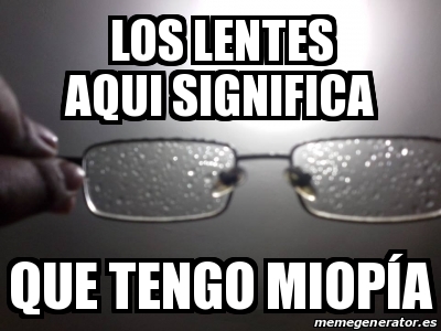 Meme Personalizado - Los lentes aqui significa que tengo miopÃ­a - 16171949