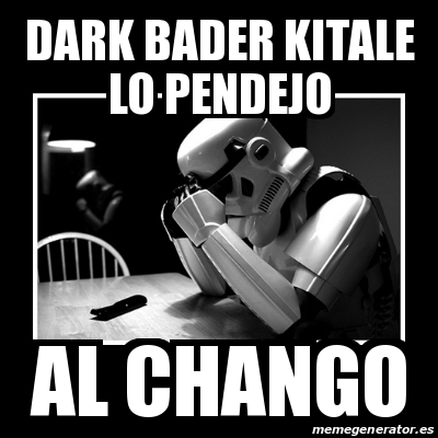 Meme Sad Trooper - dark bader kitale lo pendejo al chango - 16175415