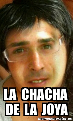 Meme Personalizado - la chacha de la joya - 16175960