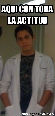 Meme Personalizado - AQUI CON TODA LA ACTITUD - 16191068