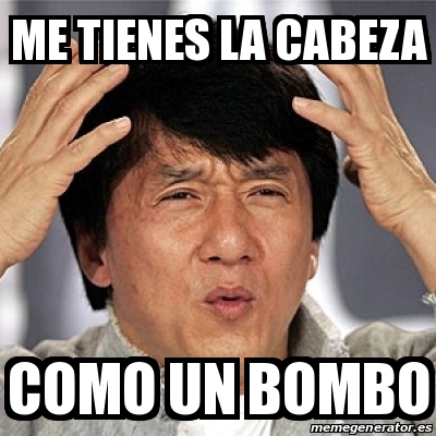 Meme Jackie Chan - me tienes la cabeza como un bombo - 16193743