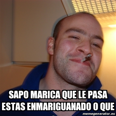 Meme Greg - sapo marica que le pasa estas enmariguanado o que - 16021097