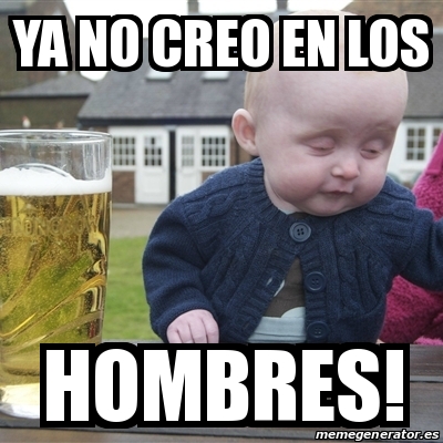 Meme Drunk Baby - Ya no creo en los Hombres! - 16022399