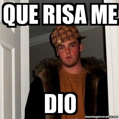 Meme Scumbag Steve - que risa me dio - 16024370