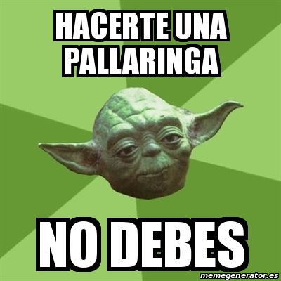Meme Yoda - HACERTE UNA PALLARINGA NO DEBES - 16025305