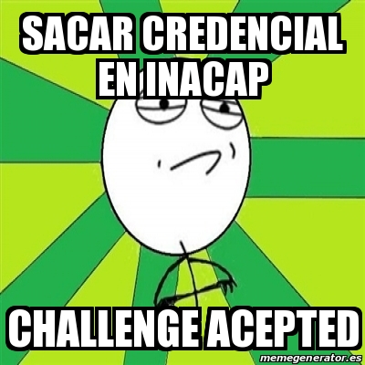 Meme Challenge Accepted - sacar credencial en inacap challenge acepted ...