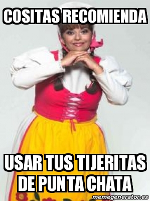 Meme Personalizado - cositas recomienda usar tus tijeritas de punta ...