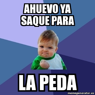 Meme Bebe Exitoso - ahuevo ya saque para la peda - 16201499