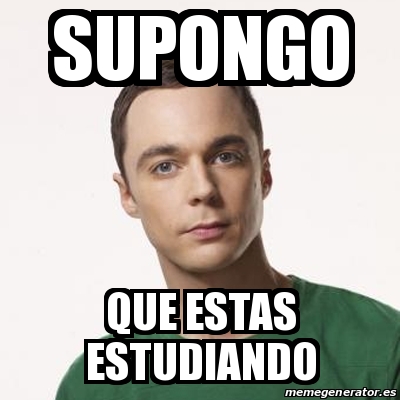 Meme Sheldon Cooper - supongo que estas estudiando - 16203558