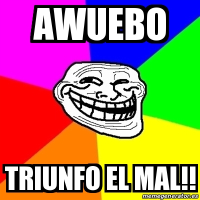 Meme Troll - awuebo triunfo el mal!! - 16204538