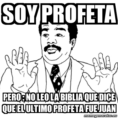 Meme Ay Si - soy profeta pero : no leo la biblia que dice que el ultimo ...