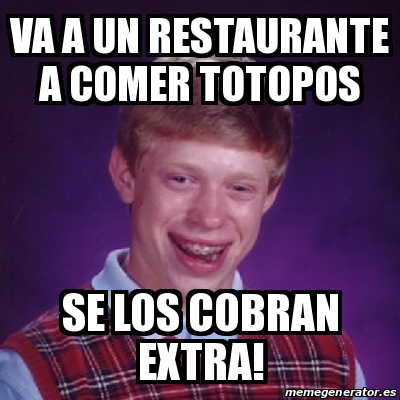 Meme Bad Luck Brian - va a un restaurante a comer totopos se los cobran ...