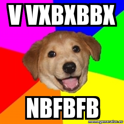 Meme Advice Dog - v vxbxbbx nbfbfb - 16210101