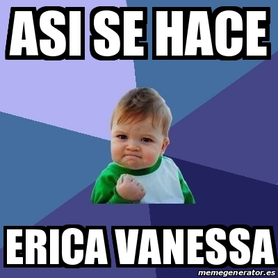 Meme Bebe Exitoso - ASI SE HACE ERICA VANESSA - 16211890