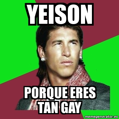 Meme Sergio Ramos - Yeison Porque Eres Tan Gay - 16219107
