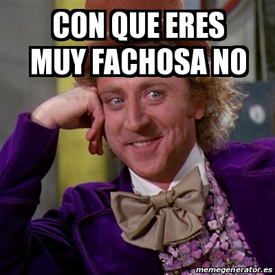 Meme Willy Wonka - con que eres muy fachosa no - 16222925
