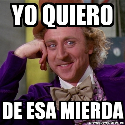 Meme Willy Wonka - yo quiero de esa mierda - 16225142