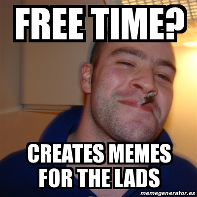 Meme Greg - free time? creates memes for the lads - 16225265