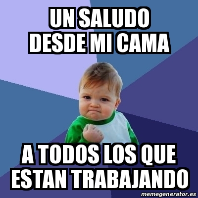 Meme Bebe Exitoso - UN SALUDO DESDE MI CAMA A TODOS LOS QUE ESTAN ...