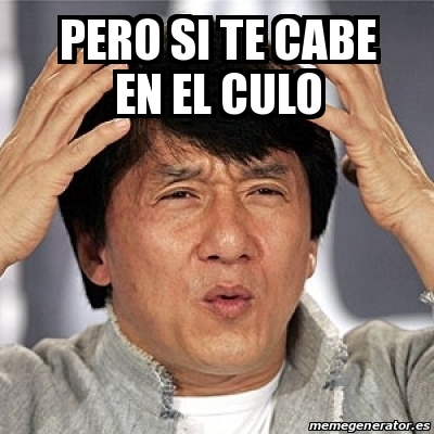 Meme Jackie Chan - pero si te cabe en el culo - 16226290