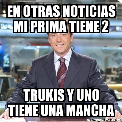 Meme Matias Prats - en otras noticias mi prima tiene 2 trukis y uno ...