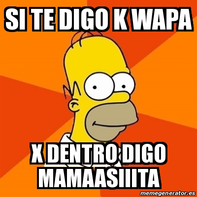 Meme Homer - Si te digo k wapa X dentro digo mamaasiiita - 16233152