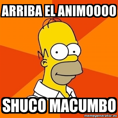 Meme Homer - arriba el animoooo shuco macumbo - 16233299