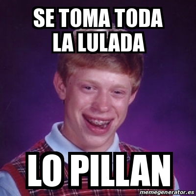 Meme Bad Luck Brian - SE TOMA TODA LA LULADA LO PILLAN - 16233610