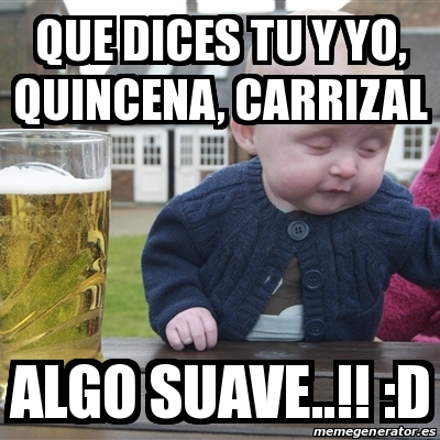 Meme Drunk Baby - que dices tu y yo, quincena, carrizal algo suave ...
