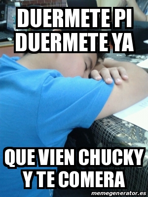 Meme Personalizado - duermete pi duermete ya que vien chucky y te ...