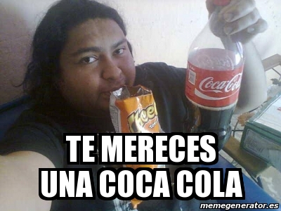 Meme Personalizado - Te mereces una coca cola - 16242498